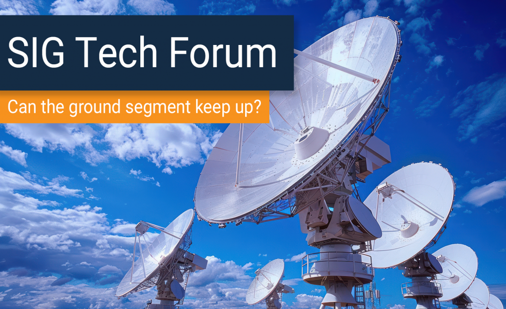 SIG Tech Forum - Can the ground segment keep up? - Satcoms Innovation Group